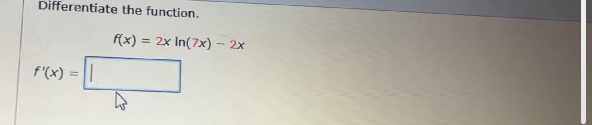 Solved Differentiate the function.f(x)=2xln(7x)-2xf'(x)= | Chegg.com