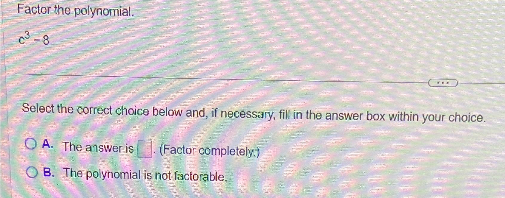 Solved Factor the polynomial.c3-8Select the correct choice | Chegg.com