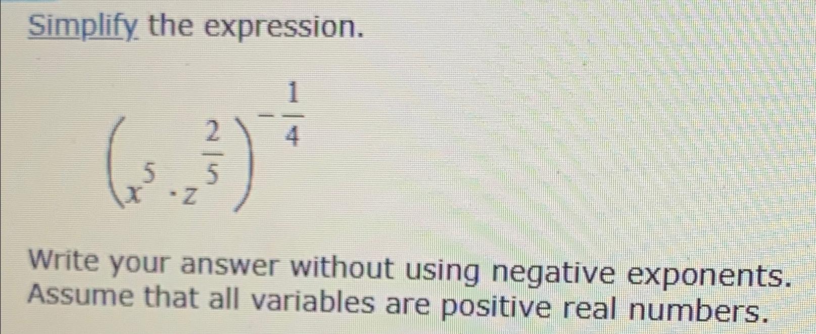 Solved Simplify the expression.(x5*z25)-14Write your answer | Chegg.com