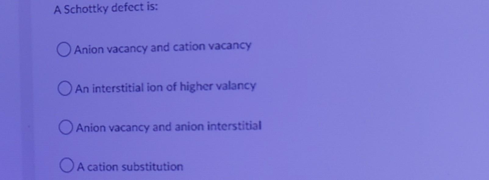 Solved A Schottky defect is: Anion vacancy and cation | Chegg.com