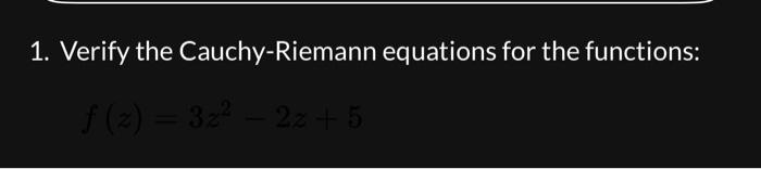 Solved 1. Verify the Cauchy-Riemann equations for the | Chegg.com
