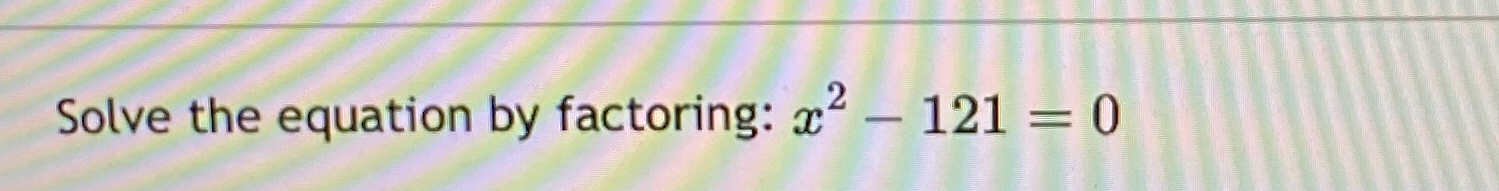 Solved Solve the equation by factoring: x2-121=0 | Chegg.com