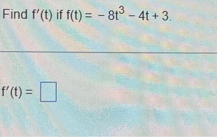 Solved 3 Find f'(t) if f(t) = - 8t³ - 4t+3. f' (t) = | Chegg.com