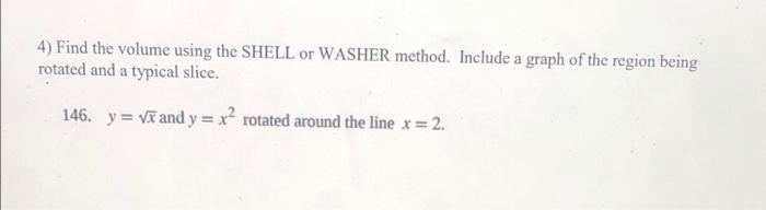 Solved 4) Find the volume using the SHELL or WASHER method. | Chegg.com