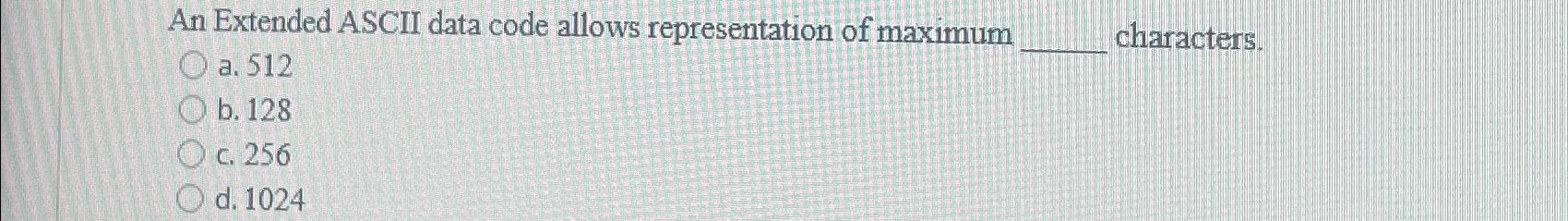 Solved An Extended ASCII data code allows representation of | Chegg.com