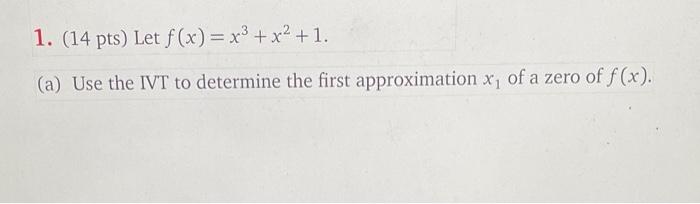 Solved 1. (14 pts) Let f(x) = x3 + x2 +1. (a) Use the IVT to | Chegg.com
