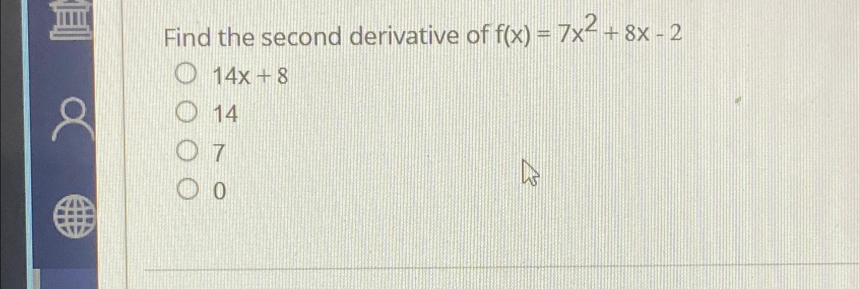 Solved Find the second derivative of f(x)=7x2+8x-214x+81470 | Chegg.com