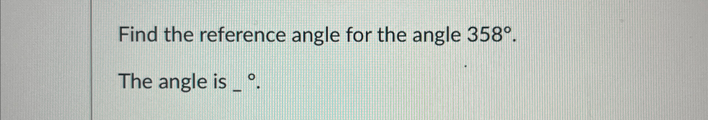 Solved Find the reference angle for the angle 358°.The angle | Chegg.com