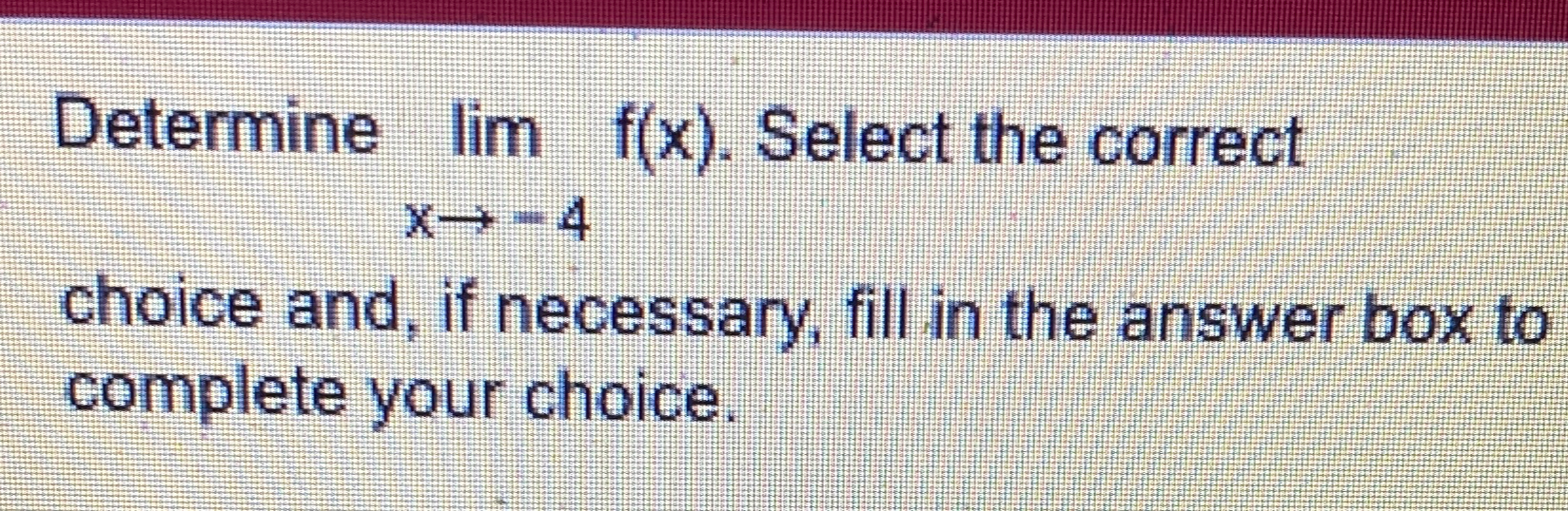 Solved Determine limx→-4f(x). ﻿Select the correct choice | Chegg.com