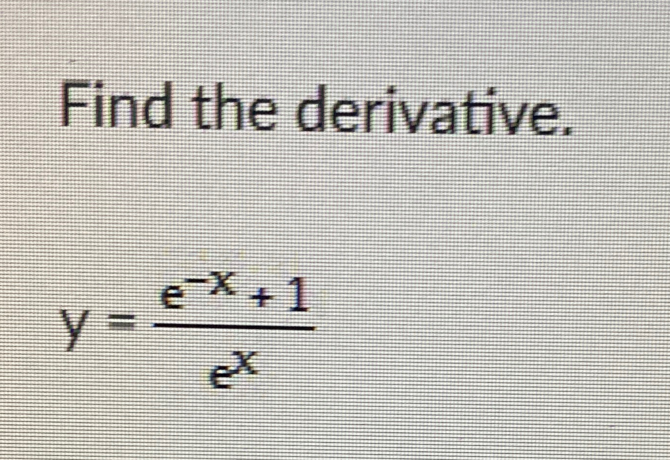 Solved Find the derivative.y=e-x+1ex | Chegg.com