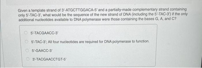 Solved Given a template strand of 3'-ATGCTTGGACA-5' and a | Chegg.com
