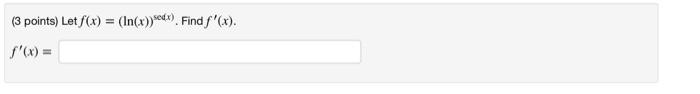 Solved (3 points) Let f(x)=(ln(x))sed(x). Find f′(x). f′(x)= | Chegg.com
