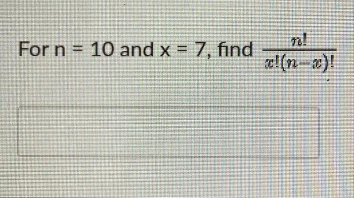 Solved For n=10 and x=7, find x!(n−x)!n! | Chegg.com