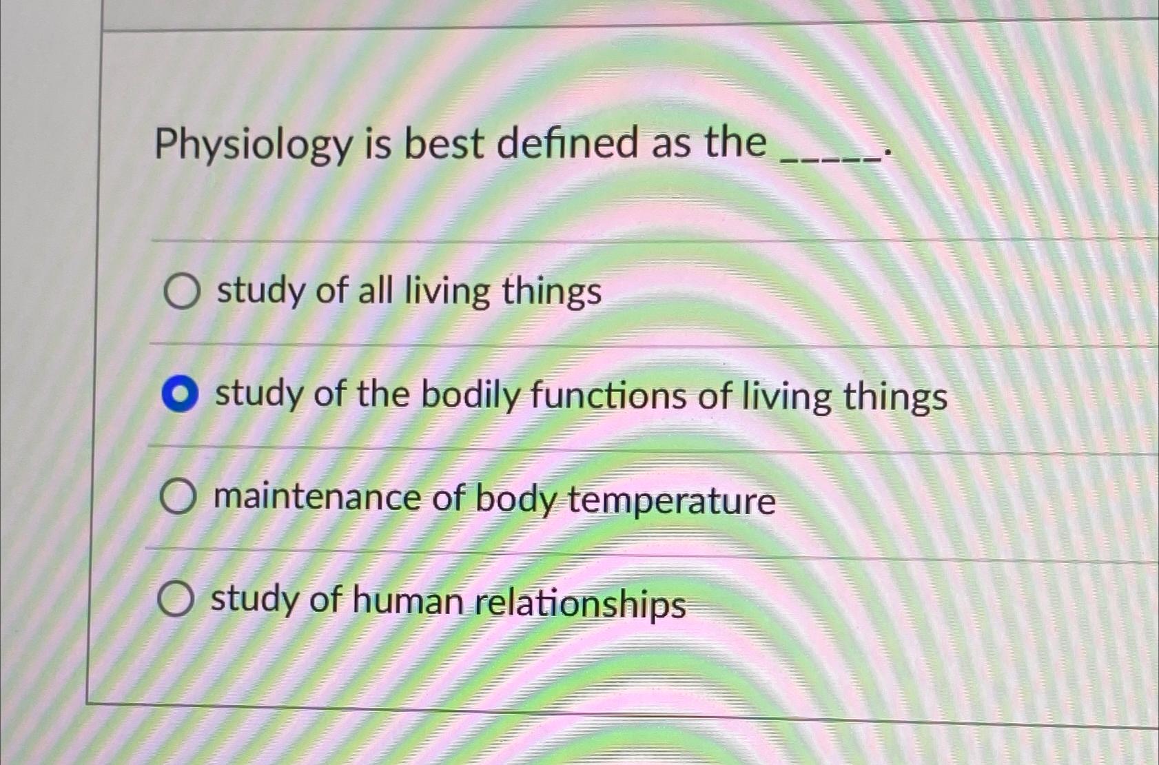 Solved Physiology is best defined as thestudy of all living | Chegg.com