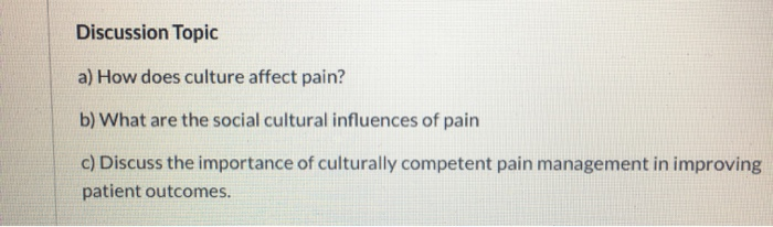 Solved Discussion Topic a) How does culture affect pain? b) | Chegg.com