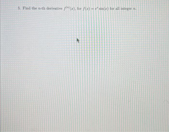 Solved 5. Find the n-th derivative f(n)(x), for | Chegg.com