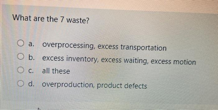 Solved What are the 7 waste? O a. overprocessing, excess | Chegg.com