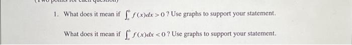 Solved 1. What does it mean if ∫abf(x)dx>0 ? Use graphs to | Chegg.com