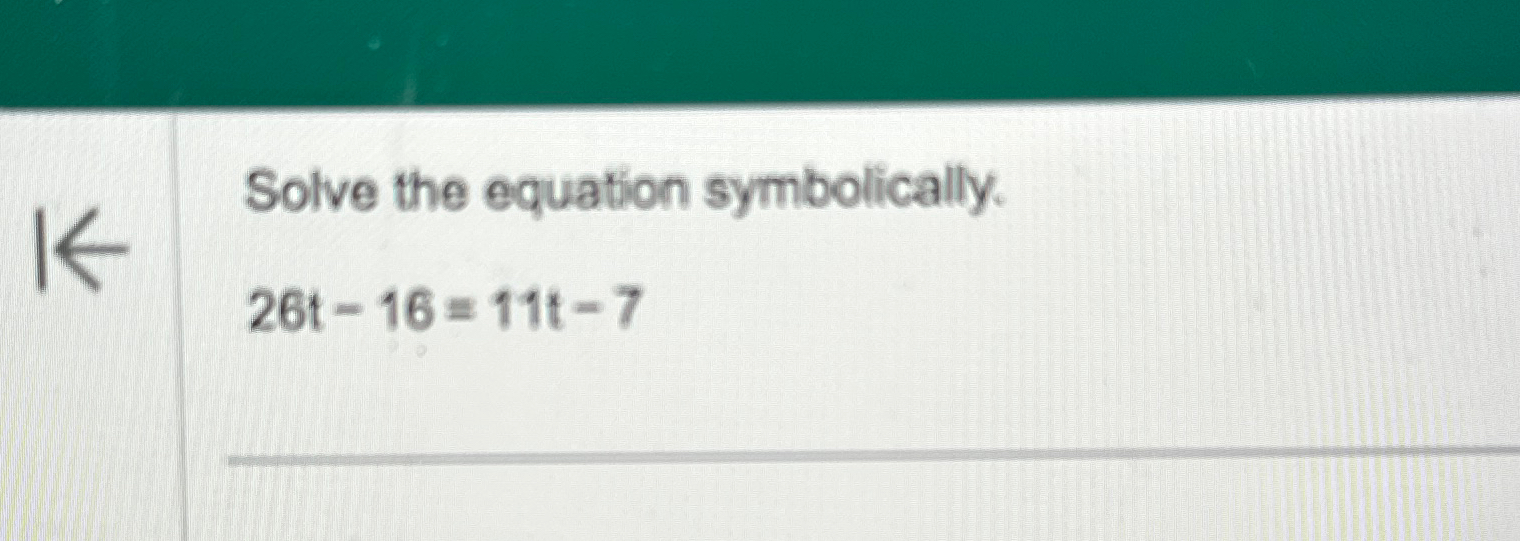 Solved Solve the equation symbolically.26t-16=11t-7 | Chegg.com