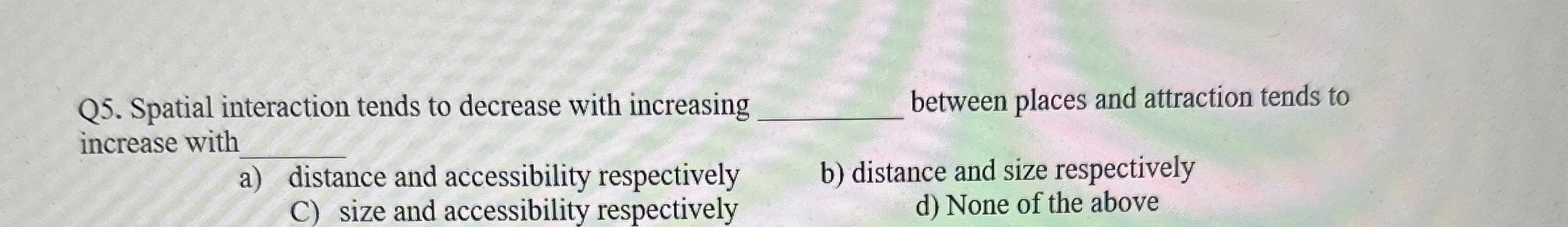 Solved Q5. ﻿Spatial interaction tends to decrease with | Chegg.com