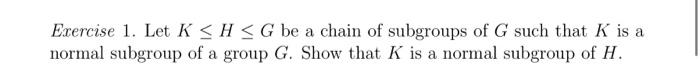 Solved Exercise 1. Let K≤H≤G be a chain of subgroups of G | Chegg.com