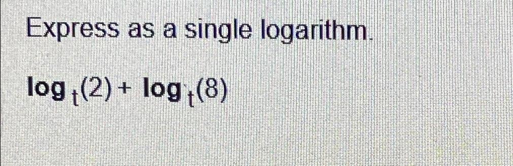 Solved Express as a single logarithm.logt(2)+logt(8) | Chegg.com