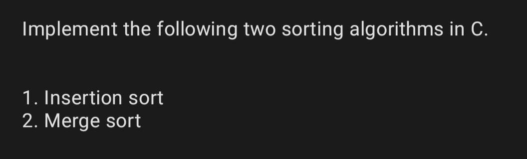 Solved Implement the following two sorting algorithms in C. | Chegg.com