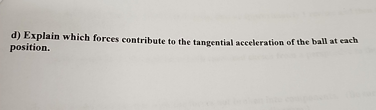 d) ﻿Explain which forces contribute to the tangential | Chegg.com