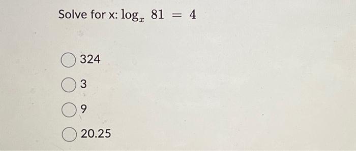 Solved Solve for x:logx81=4 324 3 9 20.25 | Chegg.com