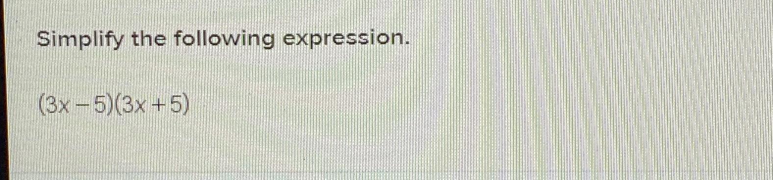 Solved Simplify the following expression.(3x-5)(3x+5) | Chegg.com