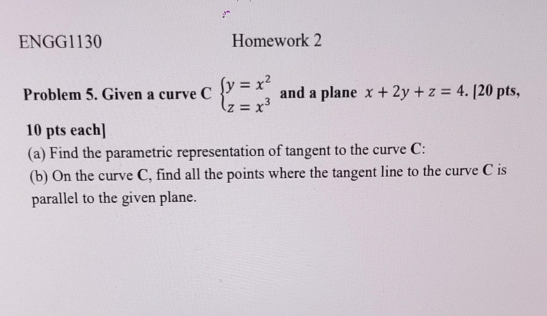 Solved Problem 5. Given a curve C{y=x2z=x3 and a plane | Chegg.com