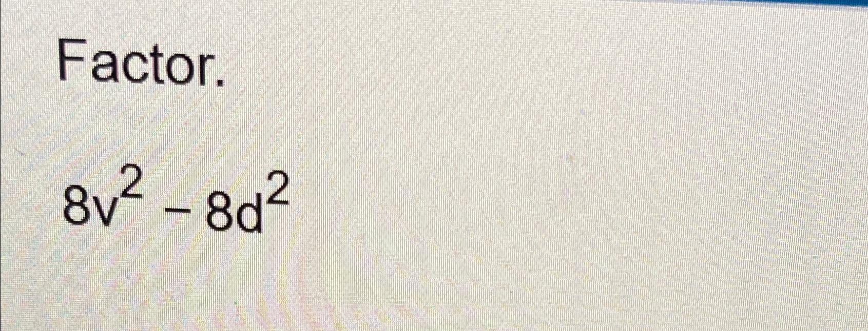 Solved Factor.8v2-8d2 | Chegg.com