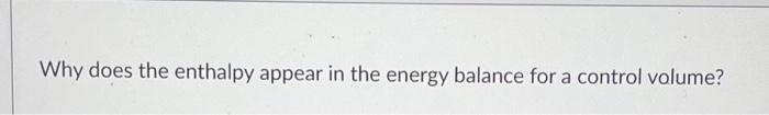 Solved Why does the enthalpy appear in the energy balance | Chegg.com