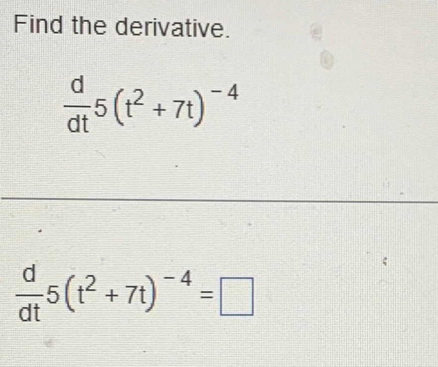 Solved Find the derivative.ddt5(t2+7t)-4ddt5(t2+7t)-4= | Chegg.com