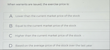 Solved When warrants are issued, the exercise price is:A | Chegg.com