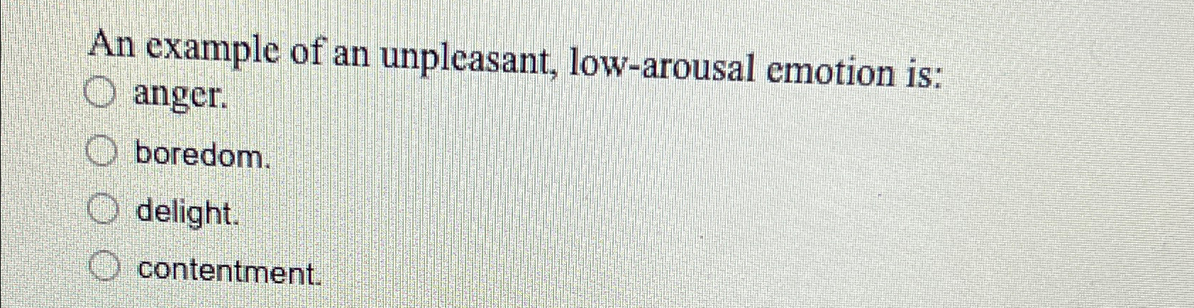Solved An example of an unpleasant, low-arousal emotion is: | Chegg.com