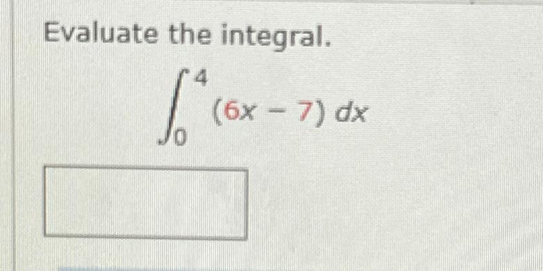Solved Evaluate the integral.∫04(6x-7)dx | Chegg.com