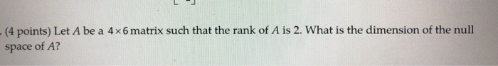 Solved - (4 points) Let A be a 4x6 matrix such that the rank | Chegg.com