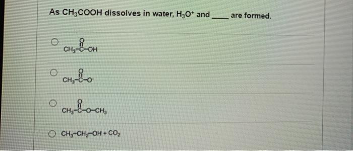 Solved As CH3COOH dissolves in water, H30* and are formed. о | Chegg.com