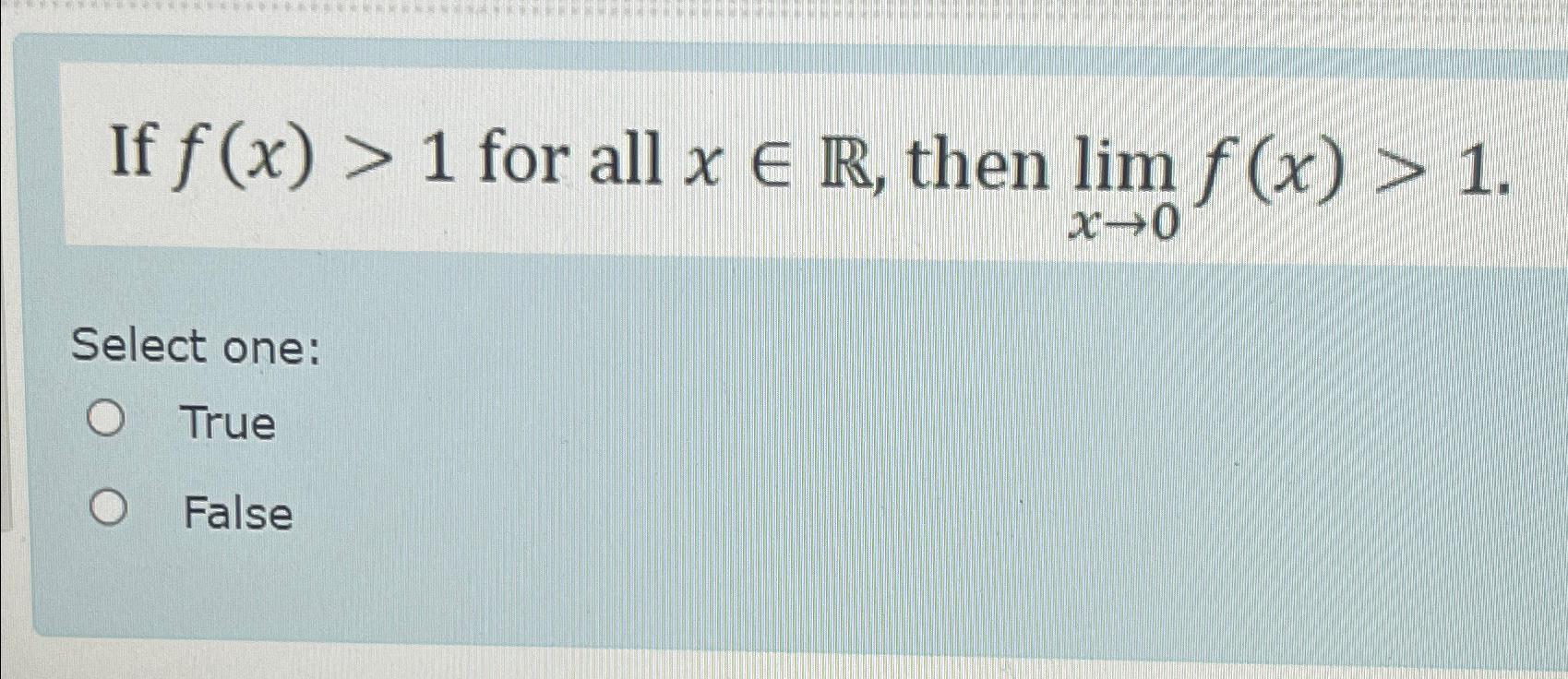 Solved If f(x)>1 ﻿for all x€R, ﻿then limx→0f(x)>1Select | Chegg.com