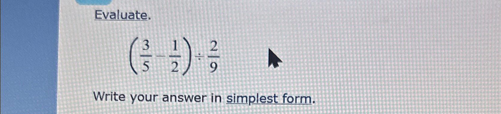 Solved Evaluate.(35-12)÷29Write your answer in simplest | Chegg.com