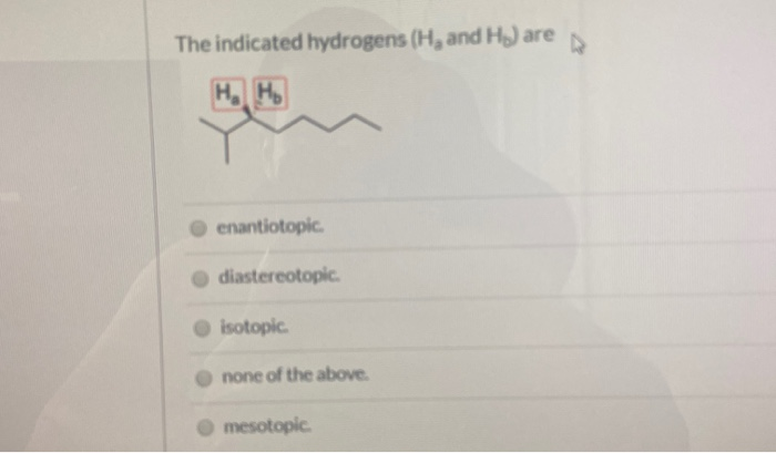 Solved The indicated hydrogens (H, and H) are enantiotopic | Chegg.com