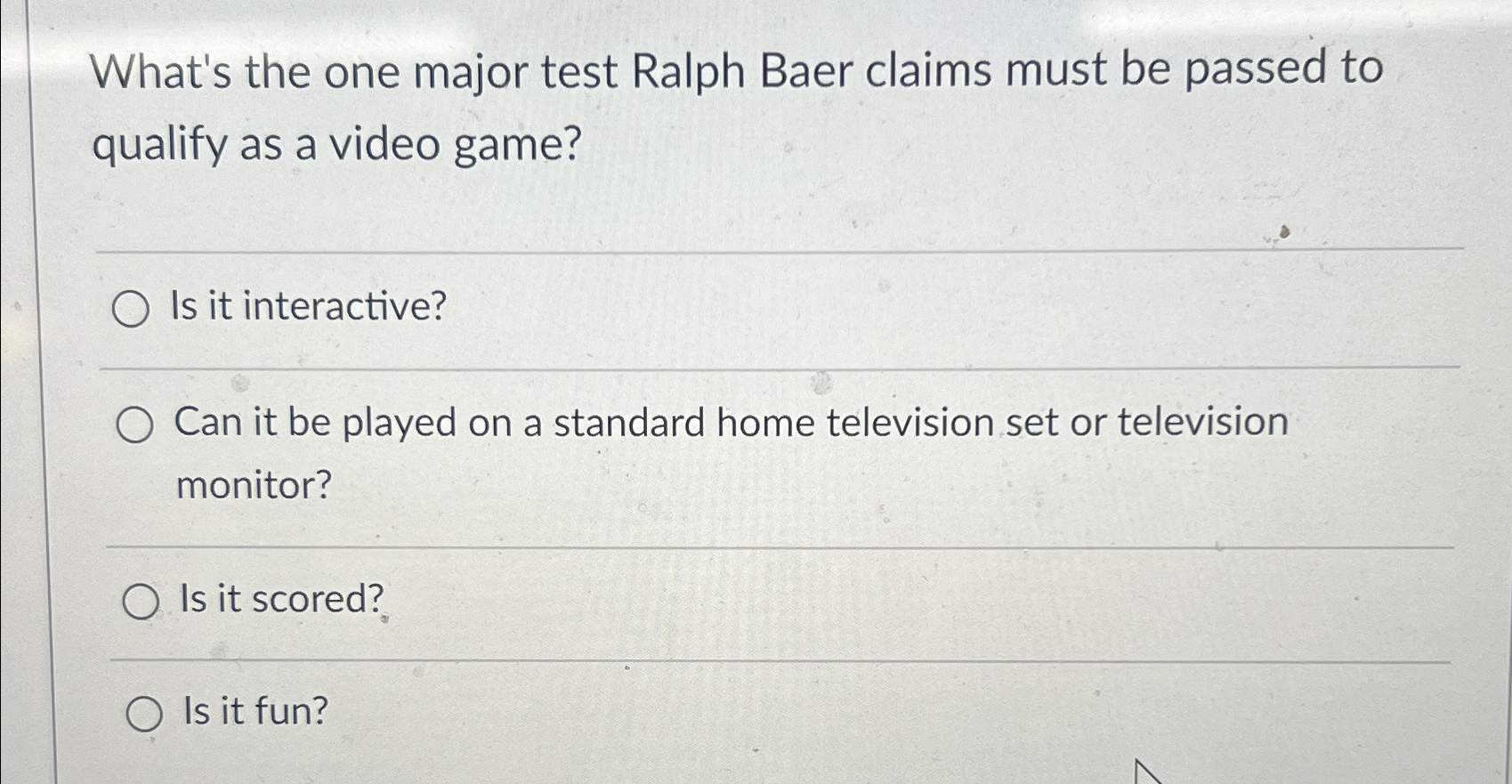 Solved What's the one major test Ralph Baer claims must be | Chegg.com