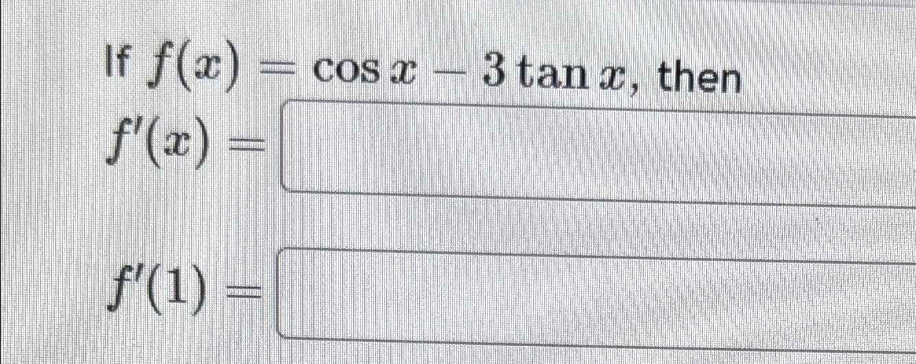 Solved If f(x)=cosx-3tanx, ﻿thenf'(x)=f'(1)= | Chegg.com
