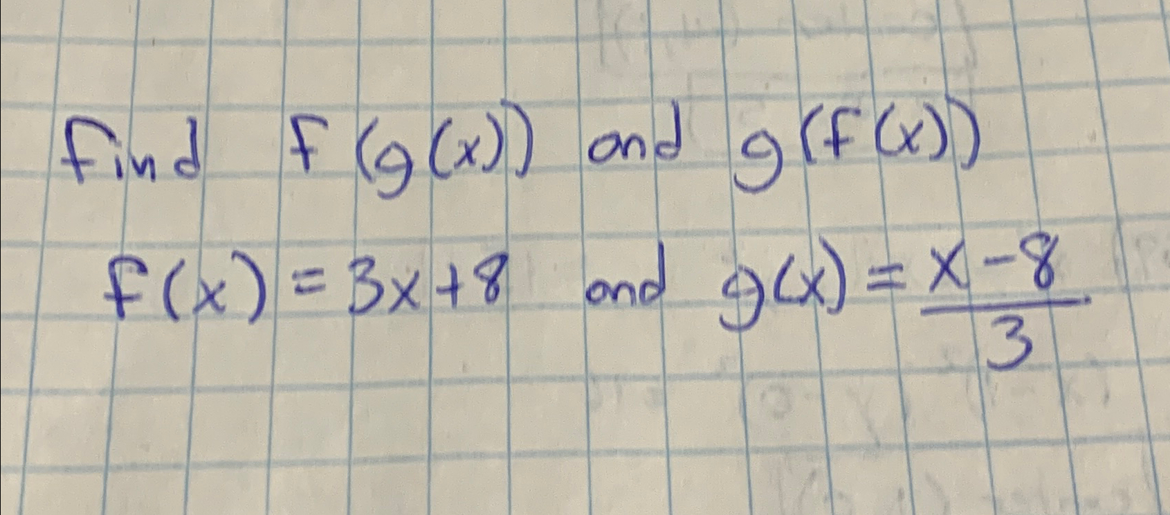 Solved find f(g(x)) ﻿and g(f(x))f(x)=3x+8 ﻿and g(x)=x-83 | Chegg.com