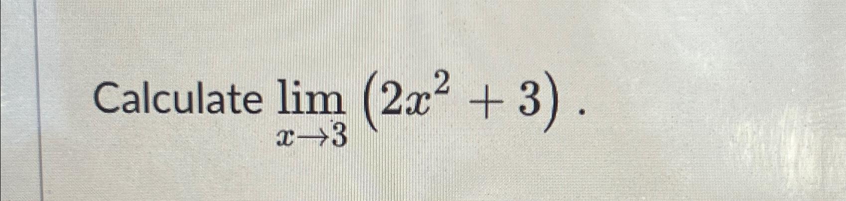 Solved Calculate limx→3(2x2+3). | Chegg.com Solved Calculate limx→3(2x2+3). | Chegg.com