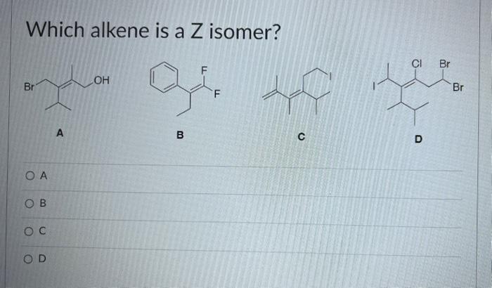 Solved Which alkene is a Z isomer? A B C D A B C D | Chegg.com