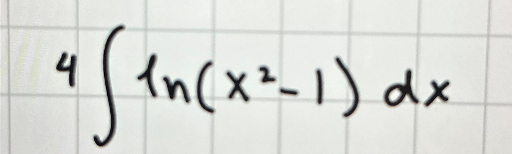 Solved 4∫﻿﻿ln(x2-1)dx | Chegg.com