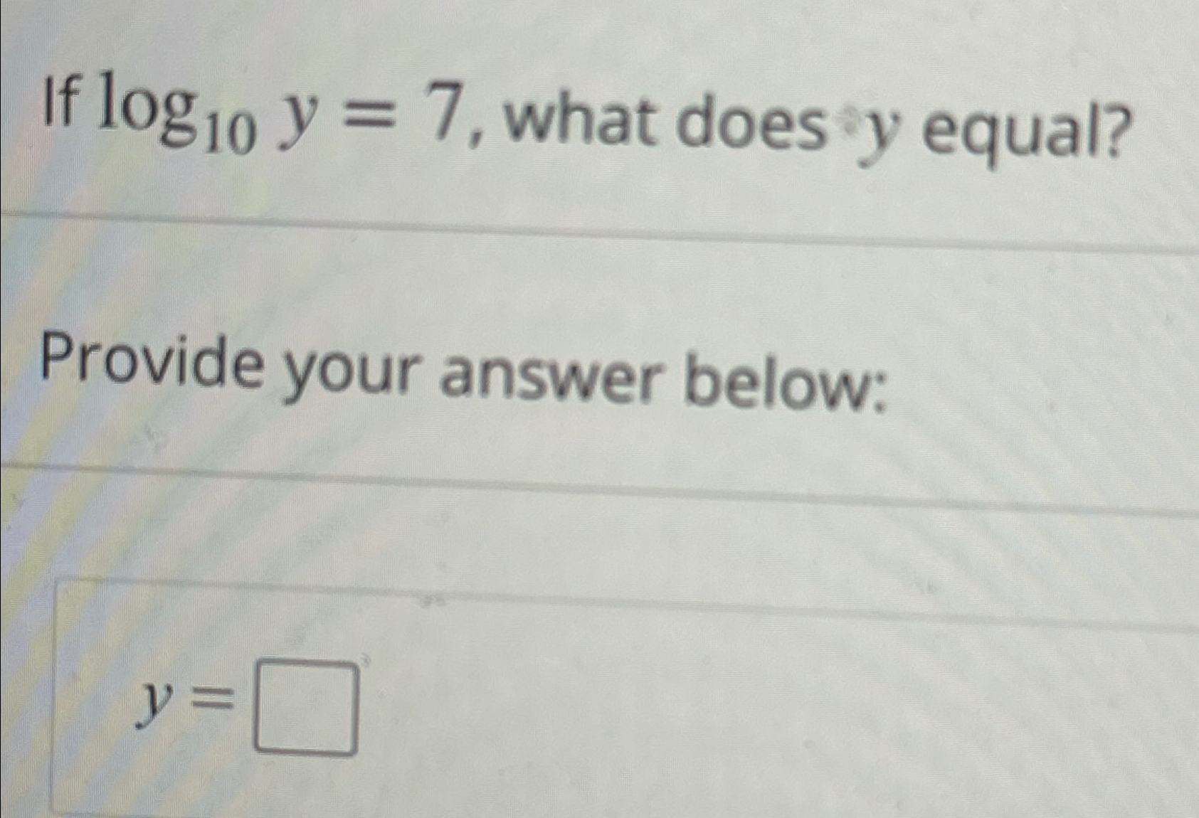 Solved If log10y=7, ﻿what does y ﻿equal?Provide your answer | Chegg.com