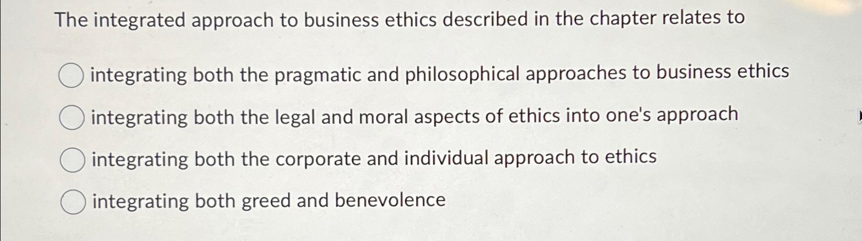 Solved The integrated approach to business ethics described | Chegg.com